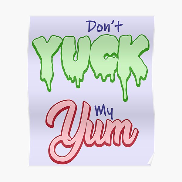 "Don't Yuck My Yum!" Poster for Sale by PrancingAlien | Redbubble