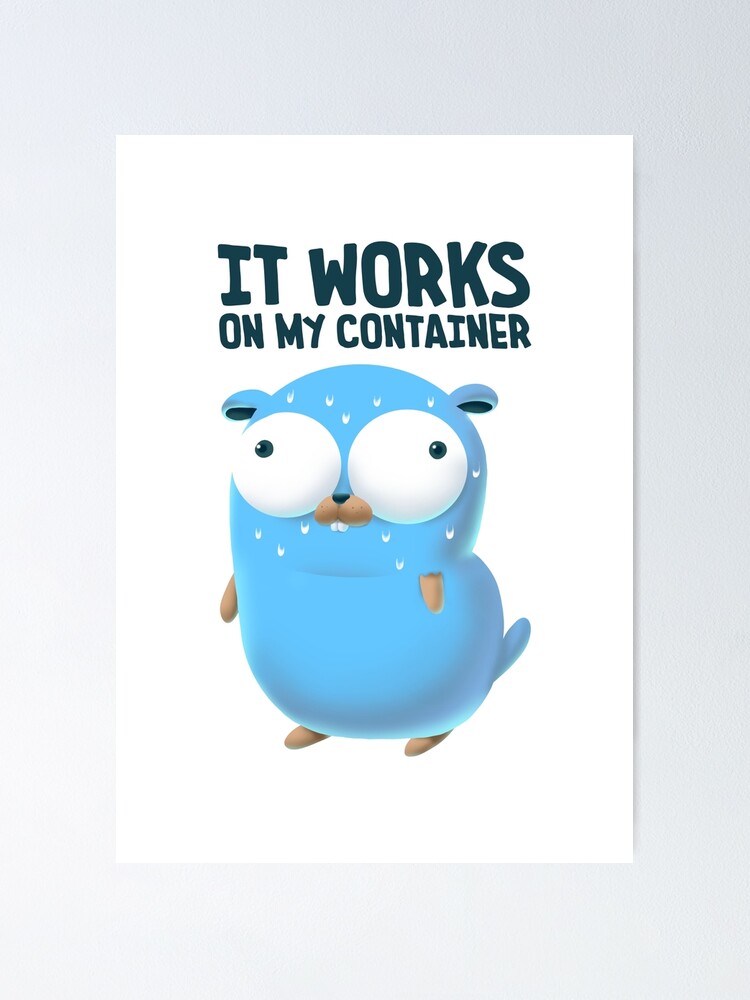 "Golang works on my container" Poster by clgtart | Redbubble