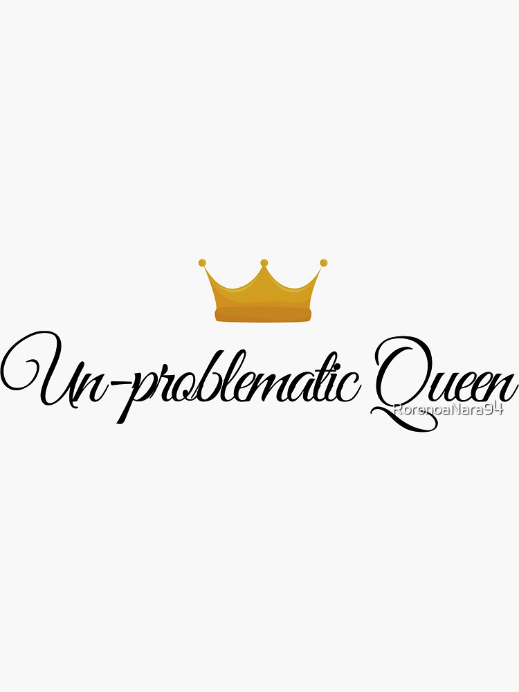 "Unproblematic Queen" Sticker for Sale by RoronoaNara94 | Redbubble