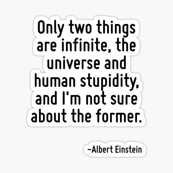 Only Two Things Are Infinite The Universe And Human Stupidity And I only-two-things-are-infinite-the-universe-and-human-stupidity-and-i