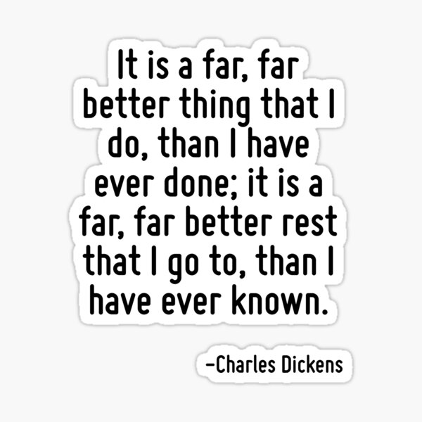  It Is A Far Far Better Thing That I Do Than I Have Ever Done It Is