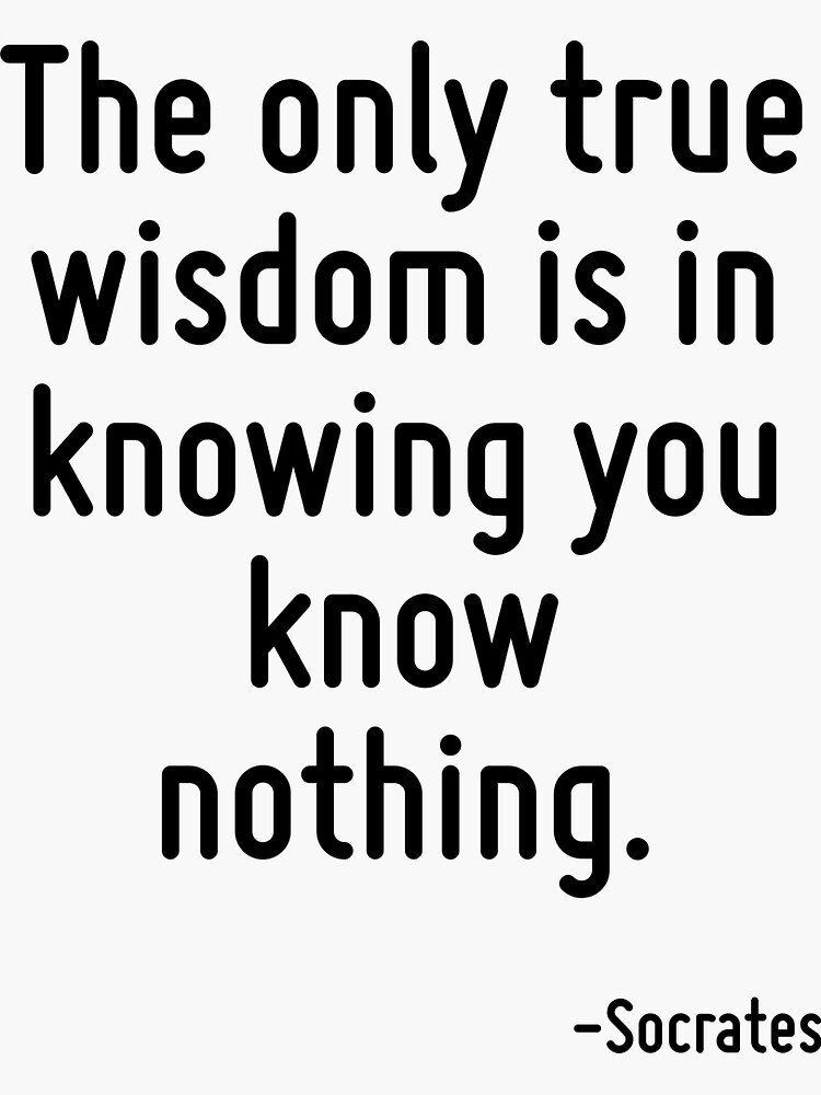 "The only true wisdom is in knowing you know nothing." Sticker for Sale ...