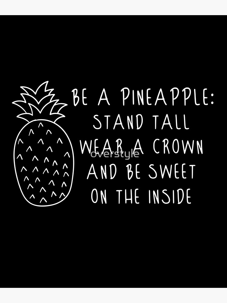 "Be A Pineapple Stand Tall Wear A Crown And Be Sweet on the Inside ...