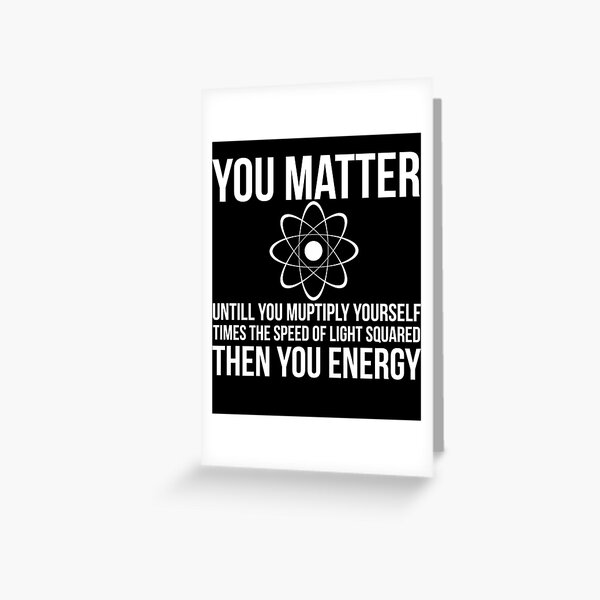 "You Matter You Energy Funny Physicist Physics Lover" Greeting Card for ...