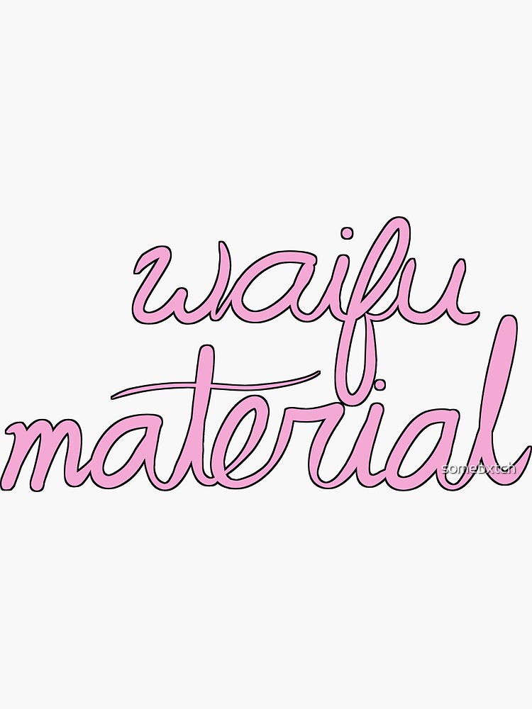 "Waifu Material" Sticker for Sale by somebxtch | Redbubble