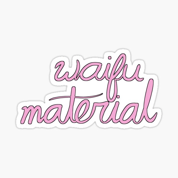 "Waifu Material" Sticker for Sale by somebxtch | Redbubble