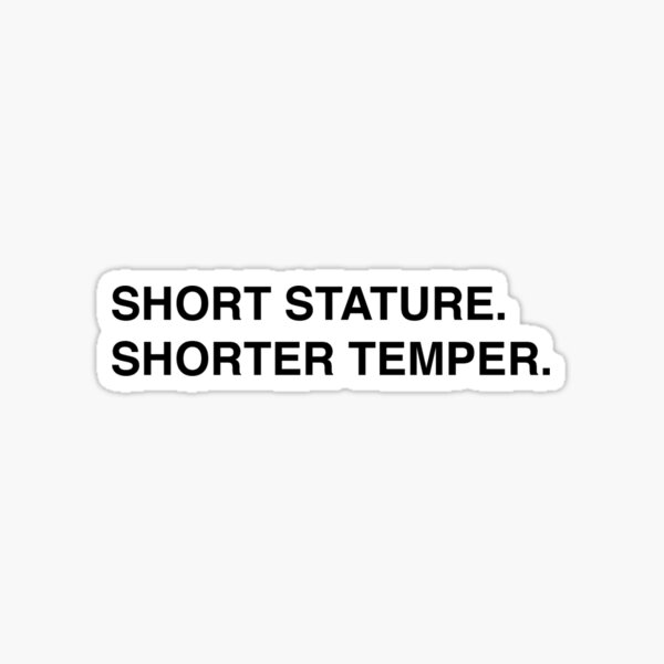 "SHORT STATURE. SHORTER TEMPER. – WORDS TO LIVE BY #51" Sticker for ...