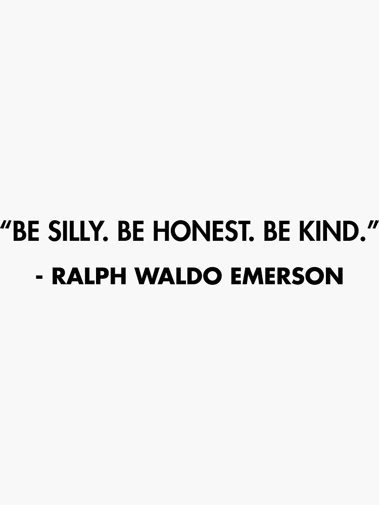 Be silly. Be honest. Be kind.” - Ralph Waldo Emerson" Sticker by ...