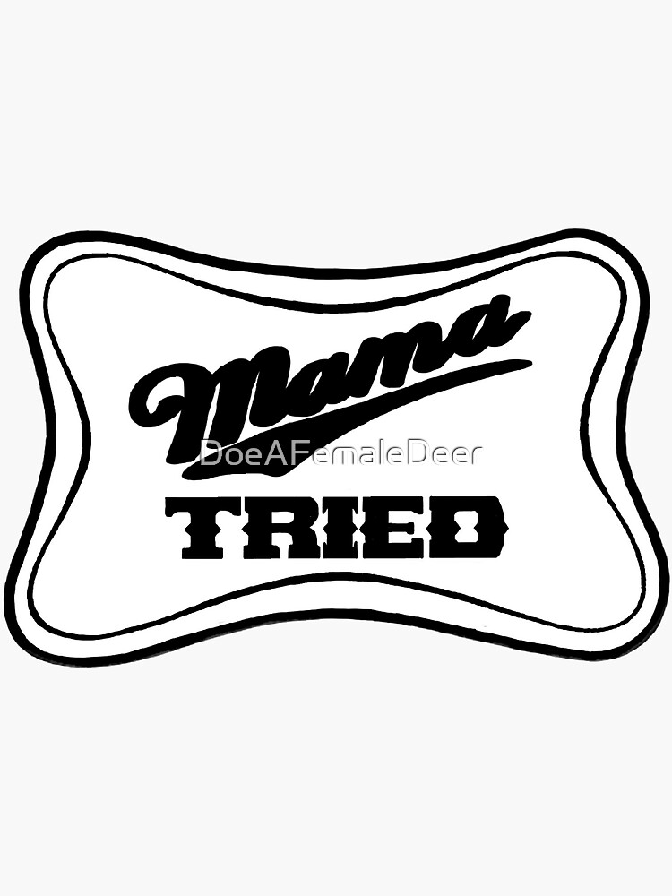 "Mama Tried " Sticker for Sale by DoeAFemaleDeer | Redbubble