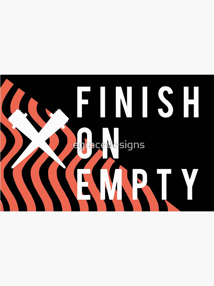"Finish on Empty" Sticker for Sale by egracedesigns | Redbubble
