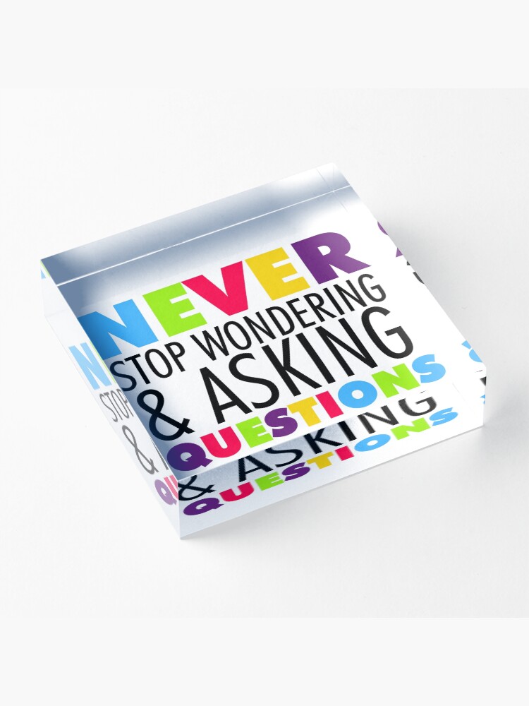"Text Quotes Sayings Never Stop Asking Questions" Acrylic Block for ...