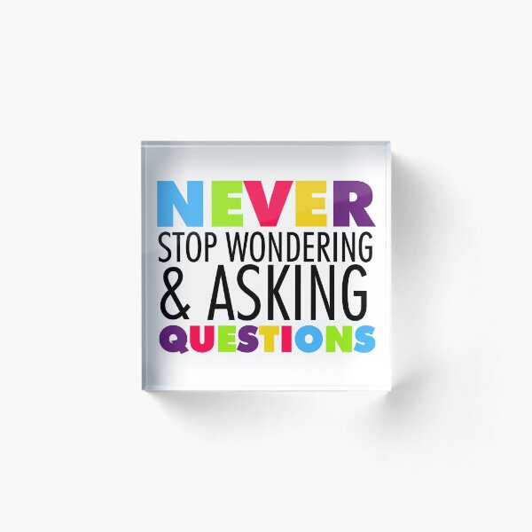 "Text Quotes Sayings Never Stop Asking Questions" Acrylic Block for ...