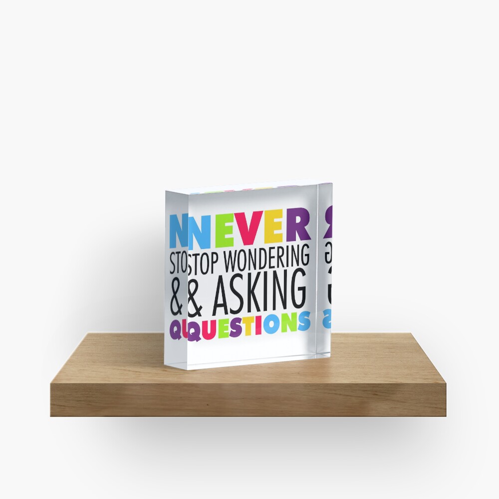 "Text Quotes Sayings Never Stop Asking Questions" Acrylic Block for ...