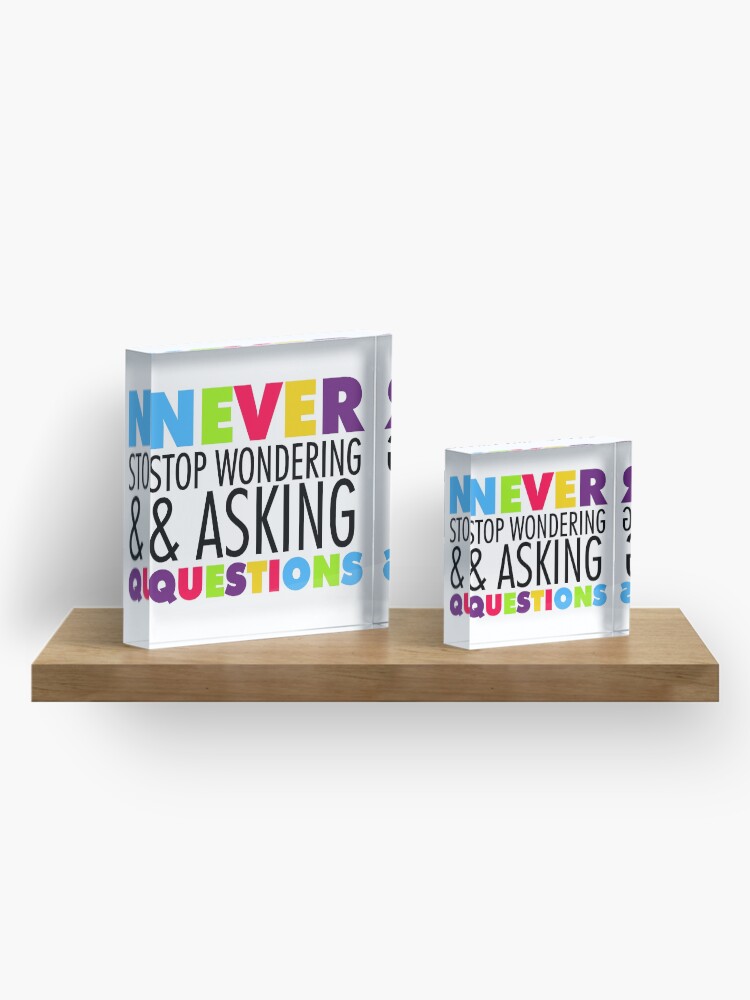 "Text Quotes Sayings Never Stop Asking Questions" Acrylic Block for ...