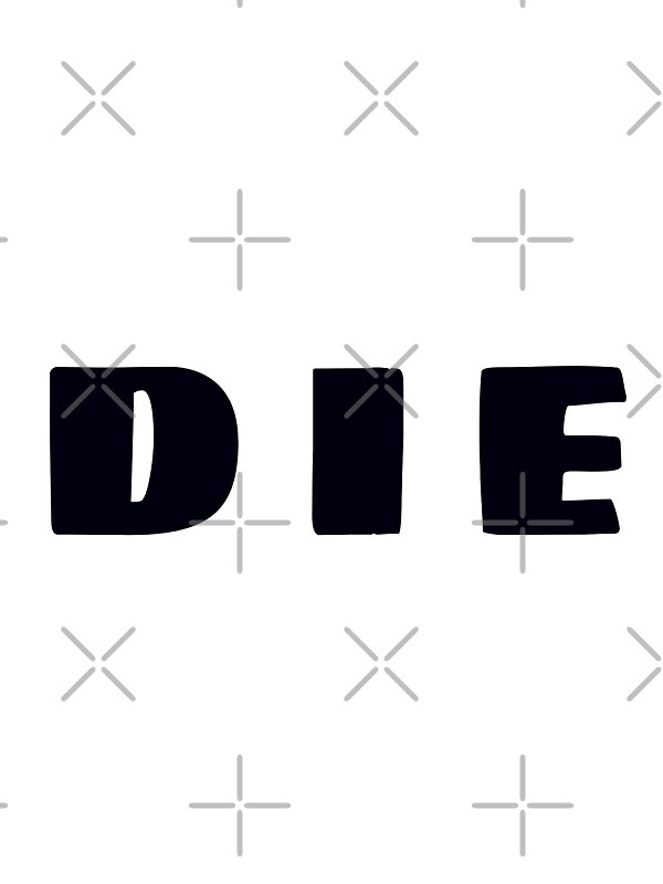 "DIE" by TextyQuotes | Redbubble