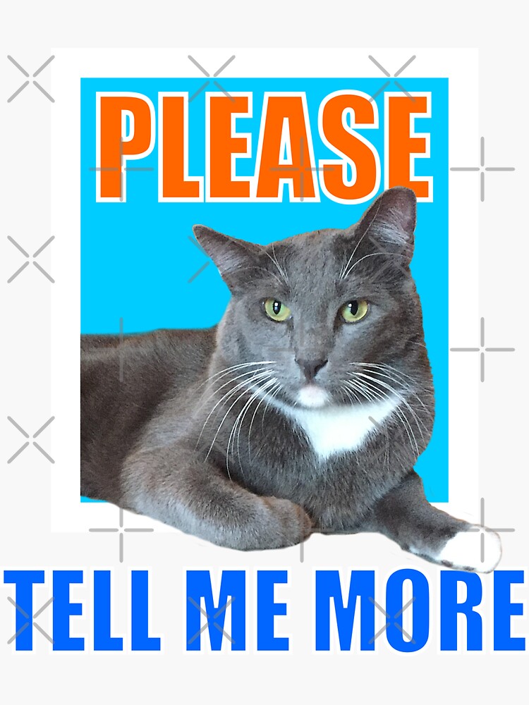 "Please, Tell Me More - Funny Roger the Cat Meme" Sticker by jadespear ...