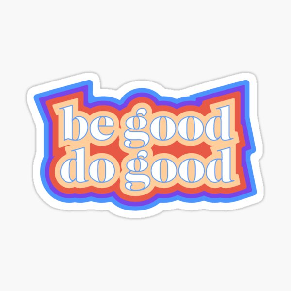 " Be Good Do Good" Sticker by olivia918 | Redbubble