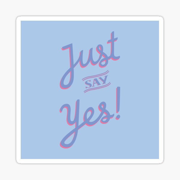 "Just Say Yes" Sticker for Sale by jeanoatsmirror | Redbubble