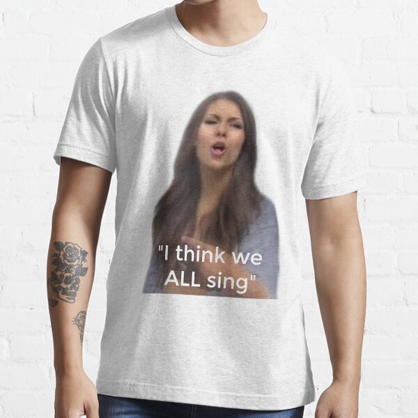 "i think we ALL sing meme" T-shirt for Sale by dancingmandy96 ...