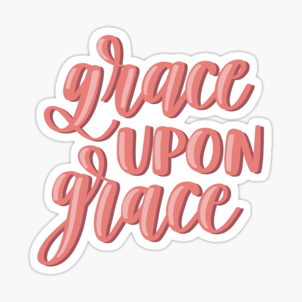 Grace Upon Grace Stickers | Redbubble