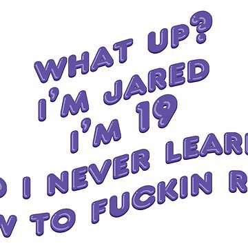 "What up I'm Jared, I'm 19 and I never fin learned how to read - RIP ...