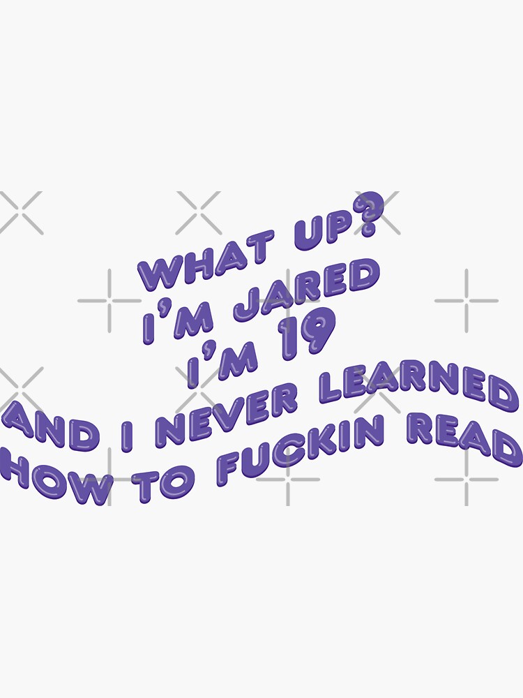 "What up I'm Jared, I'm 19 and I never fin learned how to read - RIP ...