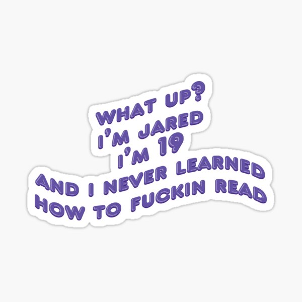 "What up I'm Jared, I'm 19 and I never fin learned how to read - RIP ...
