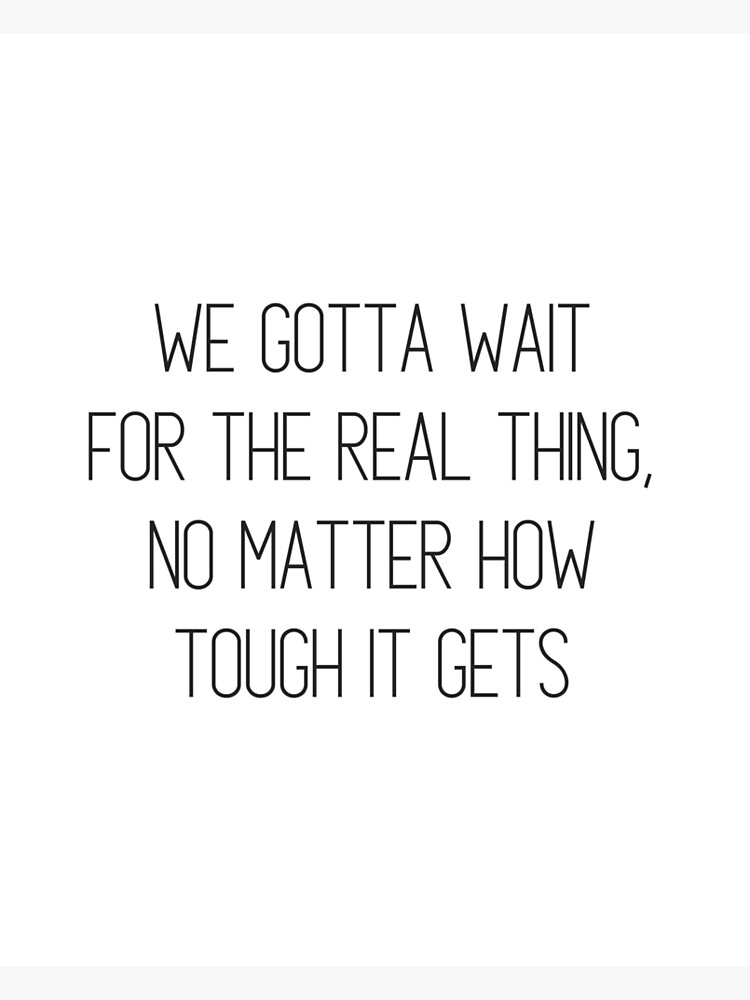 "Wait for the Real Thing" Poster for Sale by cobie123270 | Redbubble