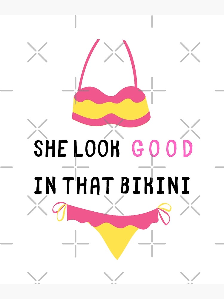 "she look good in that bikini" Poster for Sale by GrasslandDesign ...