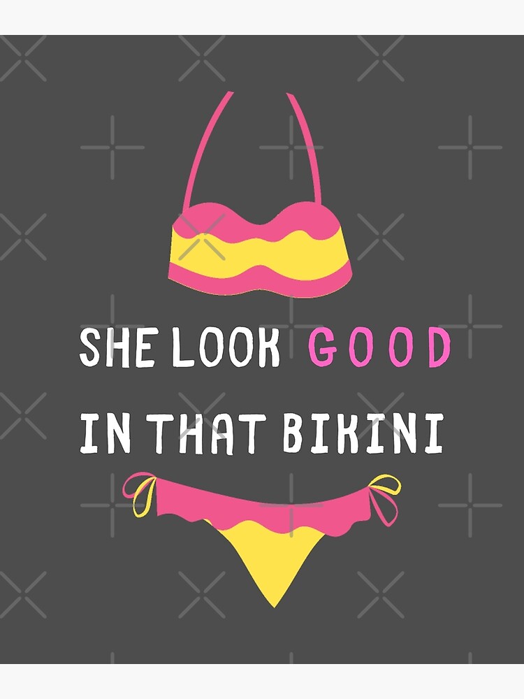 "she look good in that bikini" Poster for Sale by GrasslandDesign ...