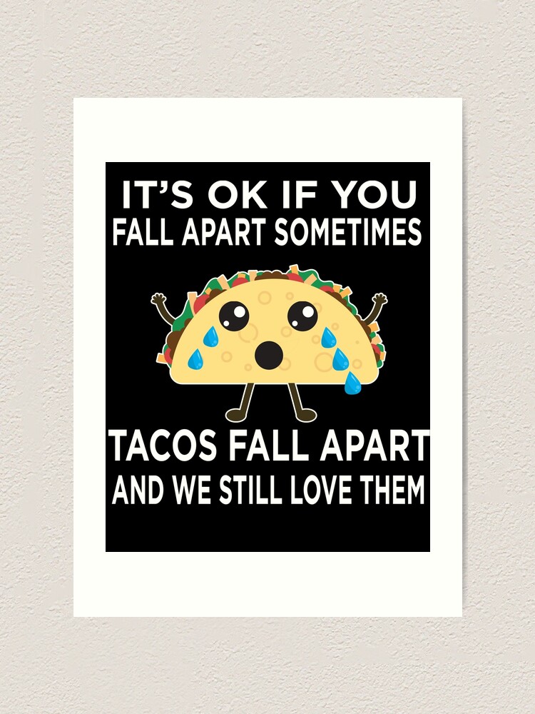 "Tacos Fall Apart Sometimes and We Still Love Them" Art Print by ...