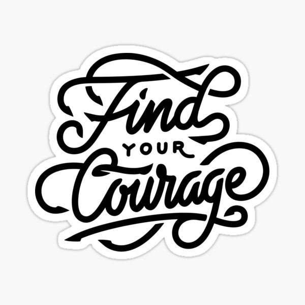 "Find your courage " Sticker by WordFandom | Redbubble