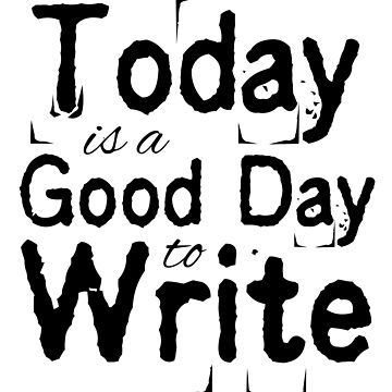 "Today Is A Good Day To Write" Sticker for Sale by BehaveBookishly ...