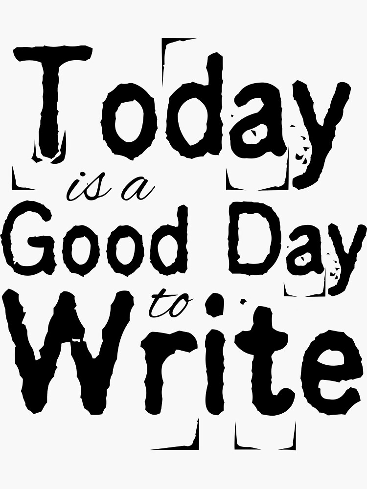 "Today Is A Good Day To Write" Sticker for Sale by BehaveBookishly ...