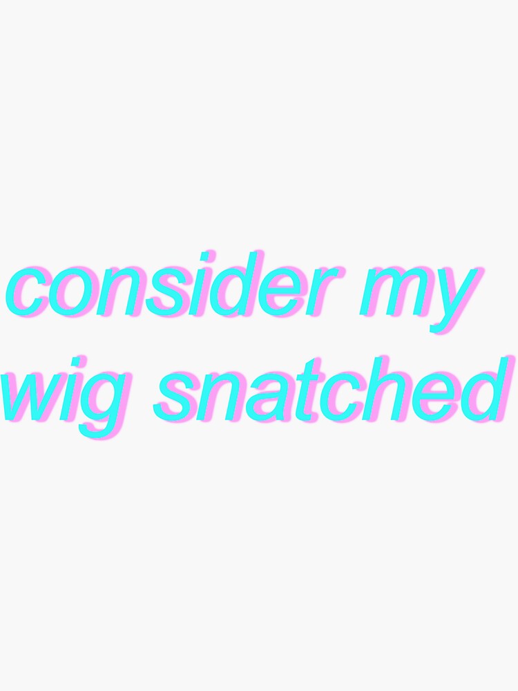 " wig snatched" Sticker by dancingmandy96 | Redbubble