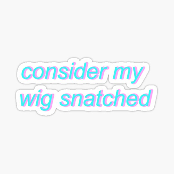 " wig snatched" Sticker by dancingmandy96 | Redbubble