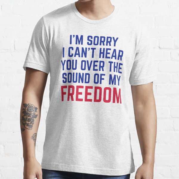 "The Sound Of My Freedom Funny Quote" T-shirt by quarantine81 ...