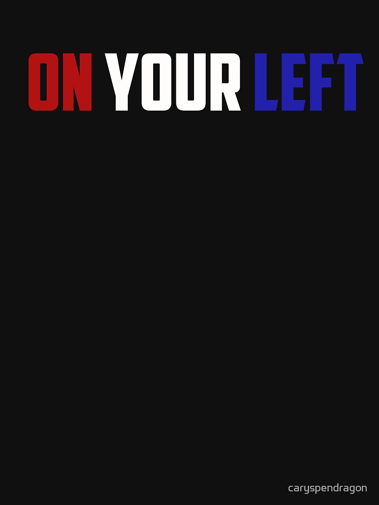"On Your Left" Essential T-Shirt for Sale by caryspendragon | Redbubble