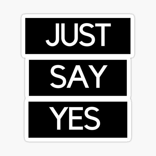 "Just say yes" Sticker for Sale by RossDillon | Redbubble