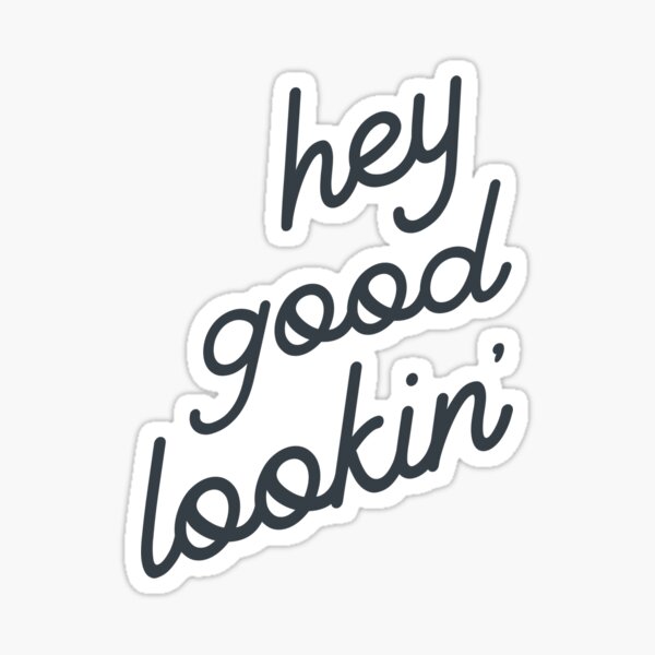 "Hey Good Lookin'" Sticker for Sale by ericarmcc | Redbubble
