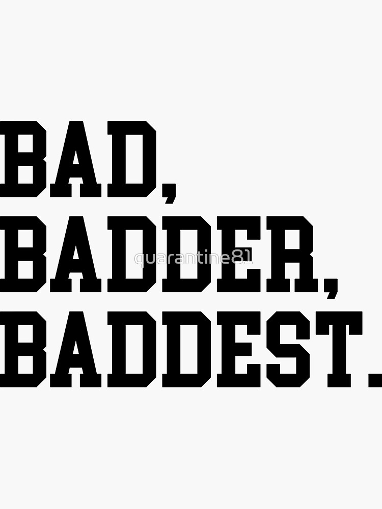 "Bad, Badder, Baddest Quote" Sticker for Sale by quarantine81 | Redbubble