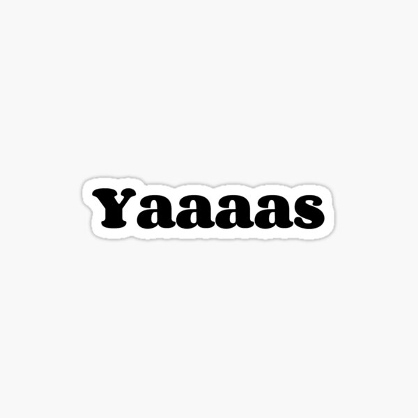 "Yaaaas sticker" Sticker for Sale by minime2018 | Redbubble