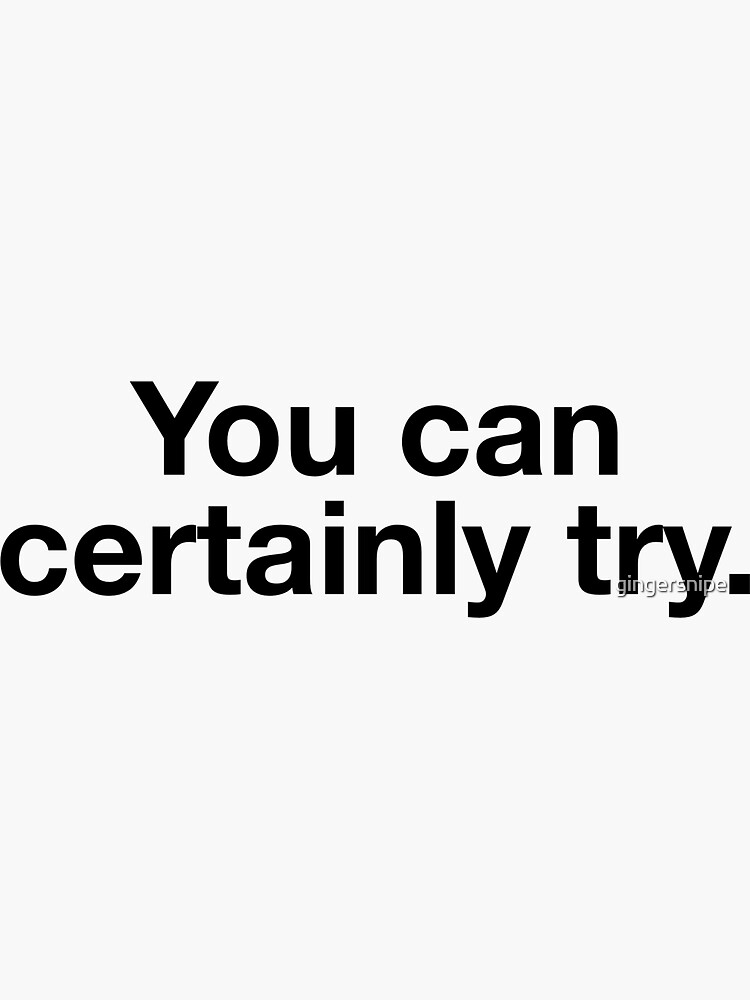 "You can certainly try." Sticker for Sale by gingersnipe | Redbubble