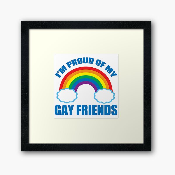 Im Proud Of My Gay Friends Framed Art Print For Sale By