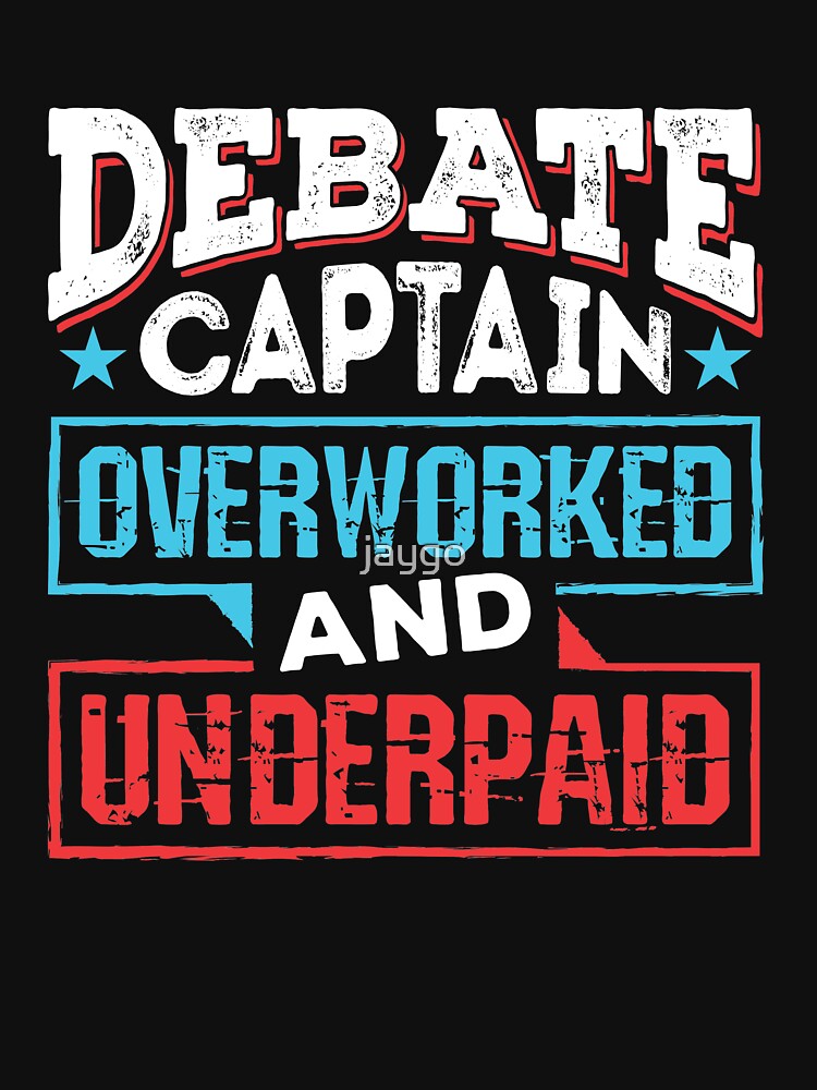 "Debate Captain Overworked And Underpaid" T-shirt for Sale by jaygo ...