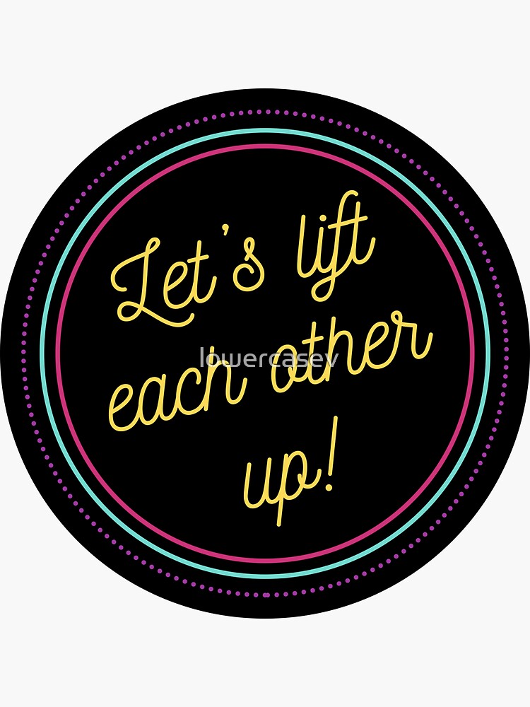 "Let's Lift Each Other Up!" Sticker by lowercasev | Redbubble