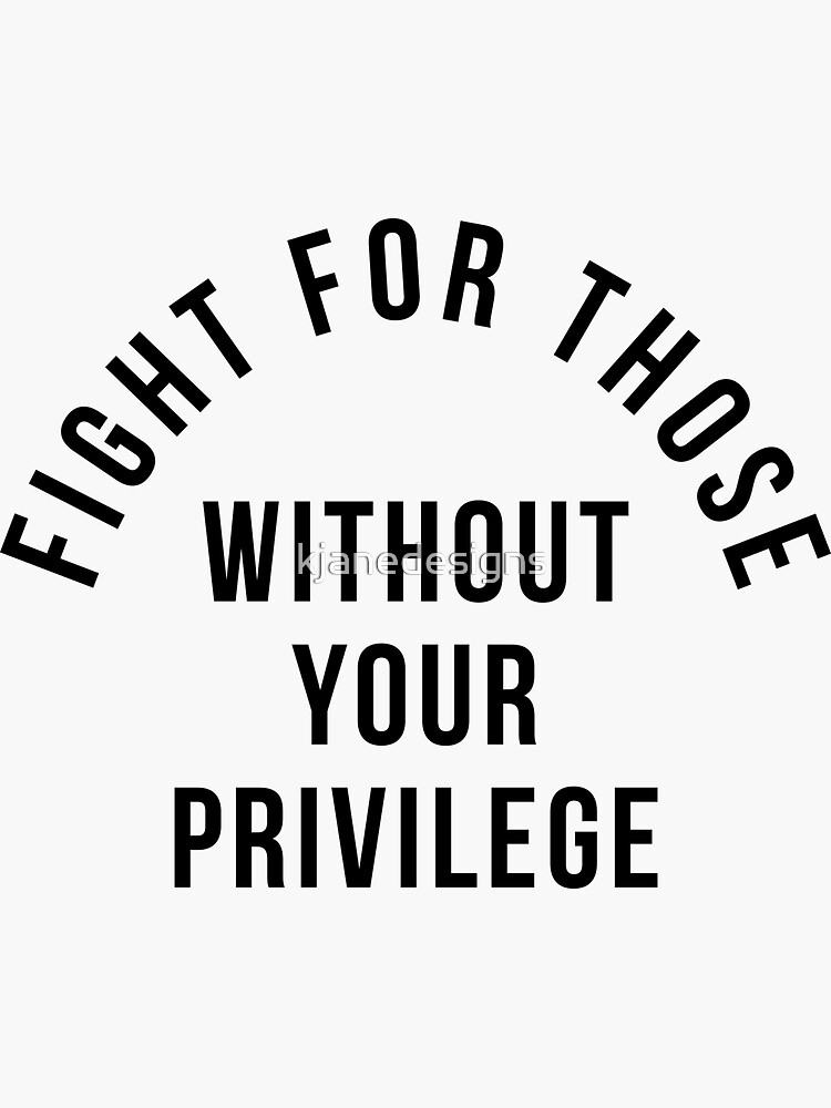 "Fight For Those Without Your Privilege" Sticker for Sale by ...