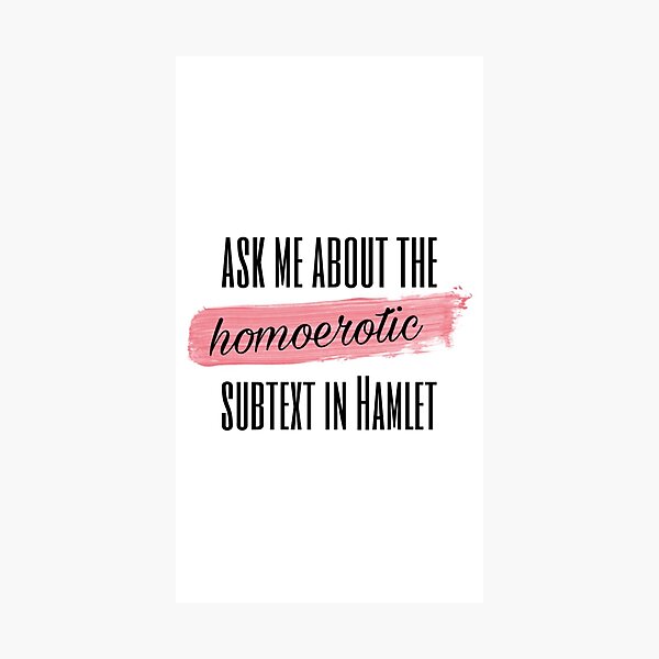 "Ask me about the homoerotic subtext in Hamlet" Photographic Print by ...