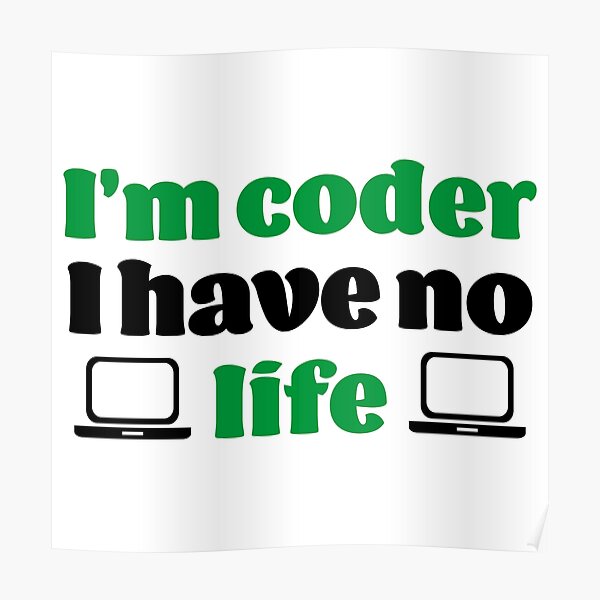 "I am coder. I have no life" Poster for Sale by KeepOnCoding | Redbubble