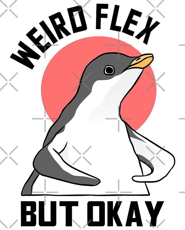 "Weird Flex But Okay Penguin Meme" by therealsadpanda | Redbubble